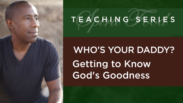 Who’s Your Daddy? Getting to Know God’s Goodness – Spirit Food ...