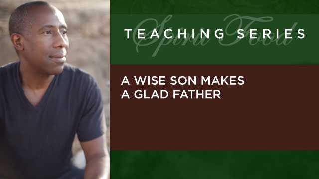 A Wise Son Makes a Glad Father – Spirit Food Christian Center